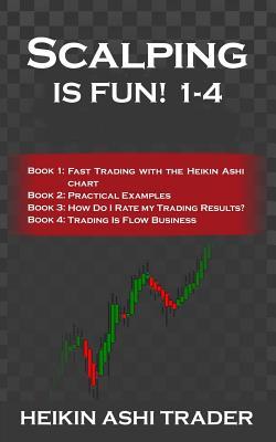 Scalping is Fun! 1-4: Book 1: Fast Trading with the Heikin Ashi chart ...