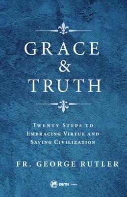 Grace and Truth: Twenty Steps to Embracing Virtue and Saving ...