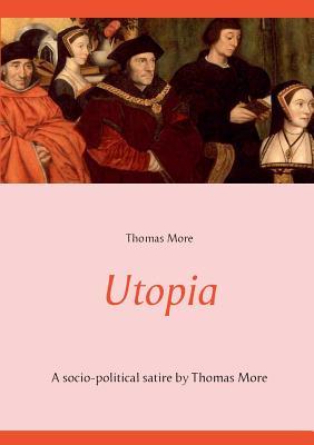 Utopia: A socio-political satire by Thomas More by Thomas More | Goodreads