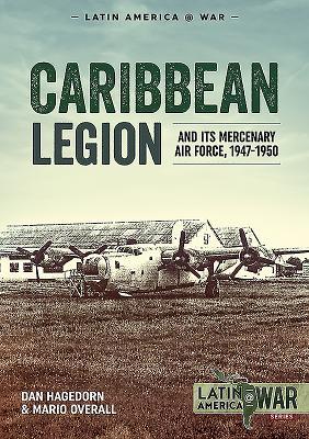 Caribbean Legion: And Its Mercenary Air Force, 1947-1950 by Dan ...