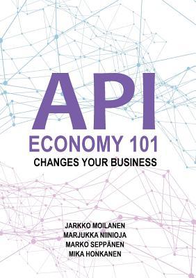 API Economy 101: Changes Your Business by Jarkko Moilanen | Goodreads