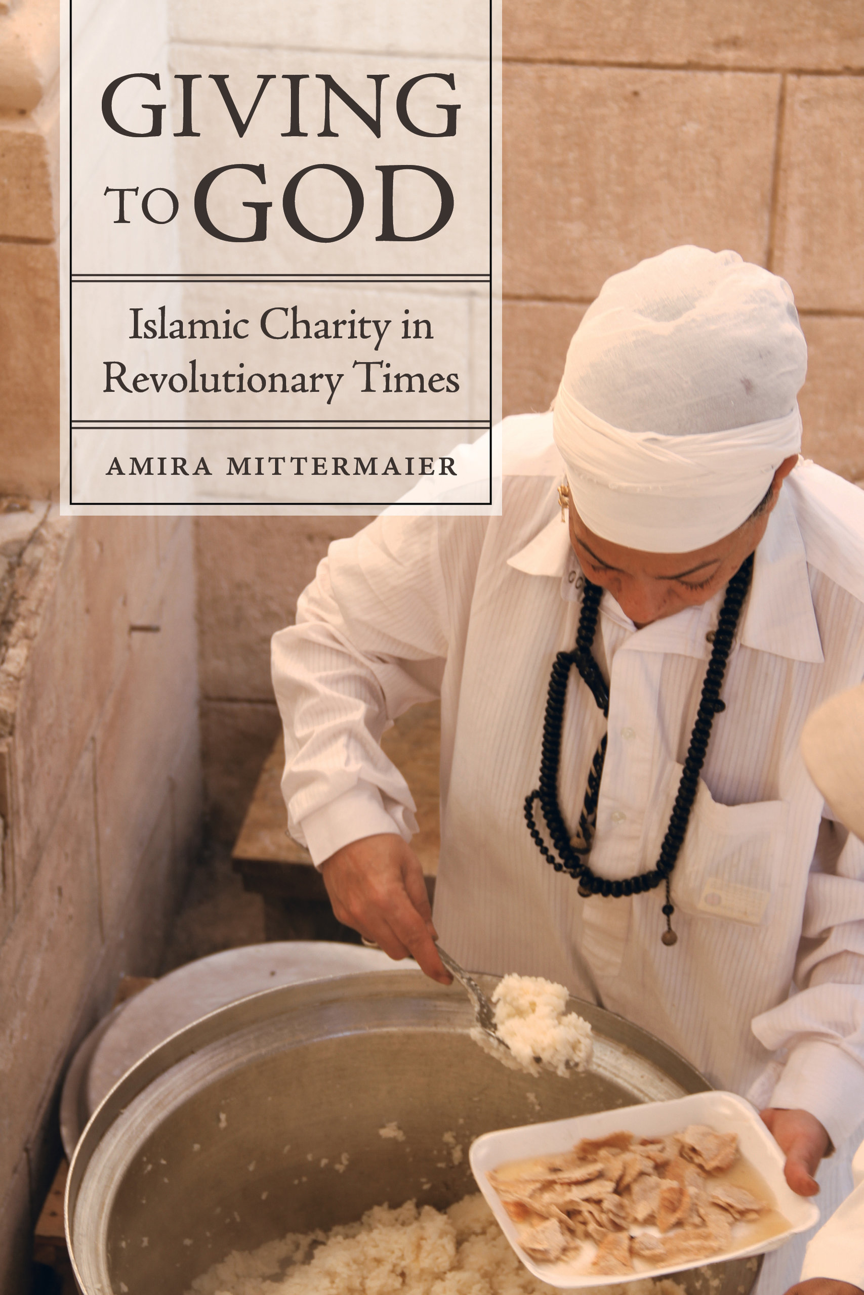 Giving to God: Islamic Charity in Revolutionary Times by Amira ...
