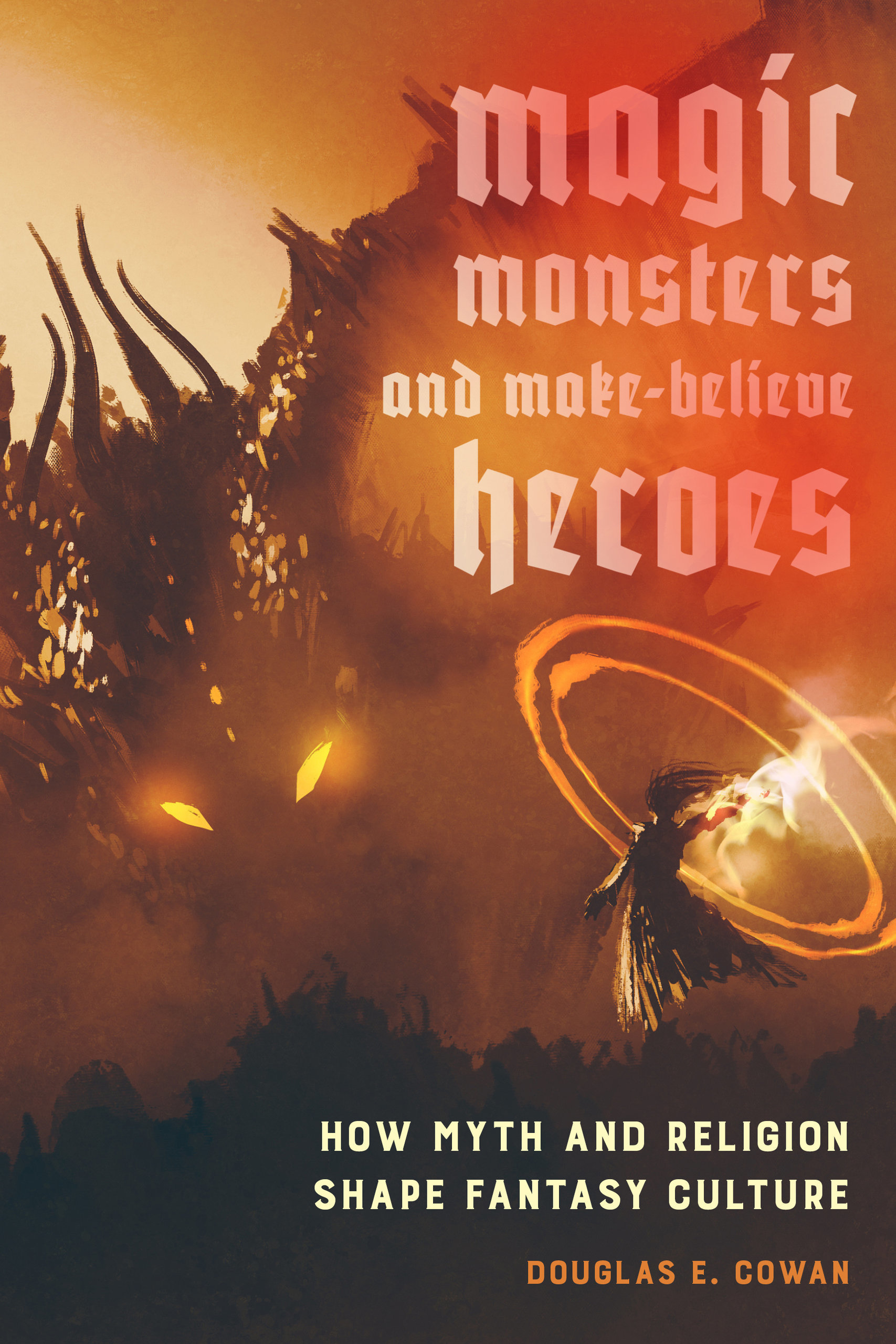 Magic, Monsters, and MakeBelieve Heroes: How Myth and Religion Shape ...