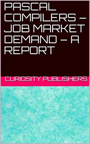 PASCAL COMPILERS – JOB MARKET DEMAND: A REPORT by CURIOSITY PUBLISHERS ...