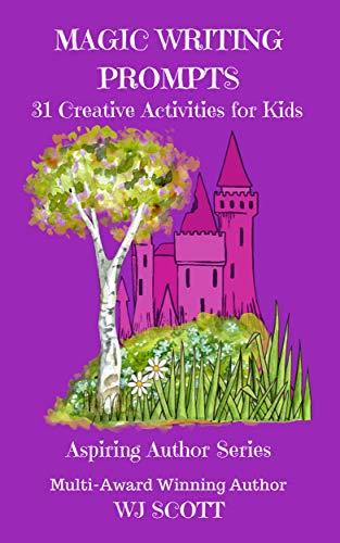 Magic Writing Prompts: 31 Creative Activities for Kids by WJ Scott ...