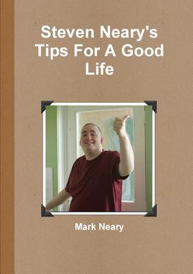 Steven Neary's Tips For A Good Life by Mark Neary | Goodreads