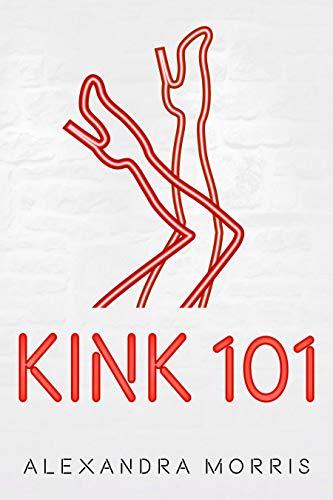 KINK 101 by Alexandra Morris | Goodreads