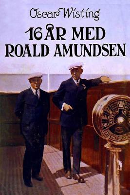 16 år med Roald Amundsen (Norwegian Edition) by Oscar Wisting | Goodreads