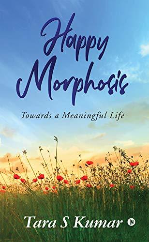 Happy Morphosis : Towards A Meaningful Life by Tara S Kumar | Goodreads