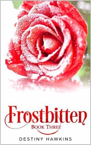 Frostbitten: Book 3 (The Ice Rose Series) by Destiny Hawkins | Goodreads