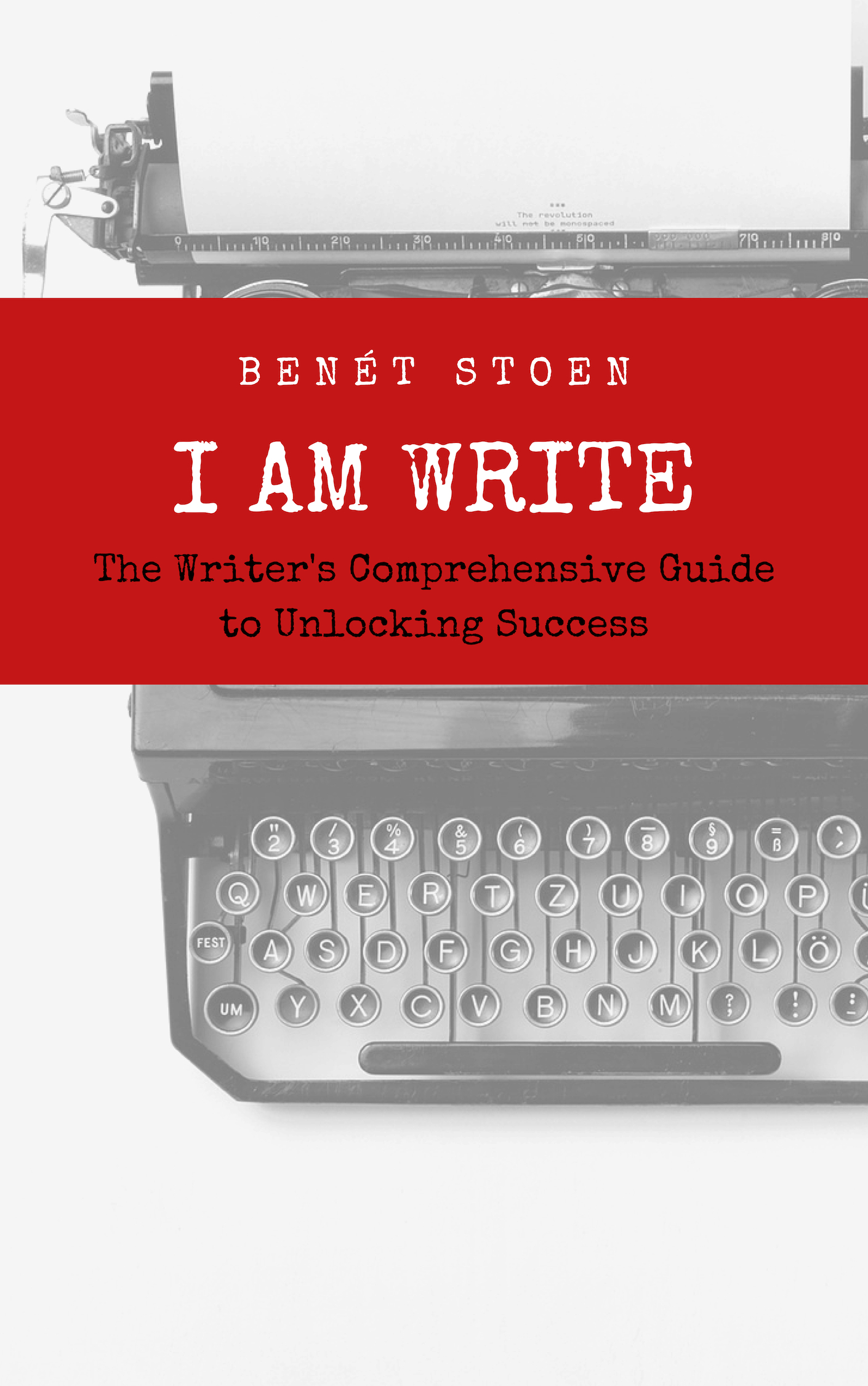 I Am Write: The Writer's Comprehensive Guide to Unlocking Success by ...