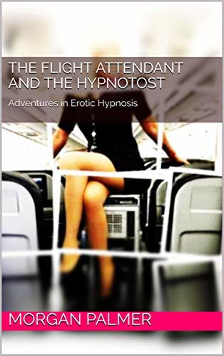 The Flight Attendant and the Hypnotist: Adventures in Erotic Hypnosis by Morgan Palmer | Goodreads
