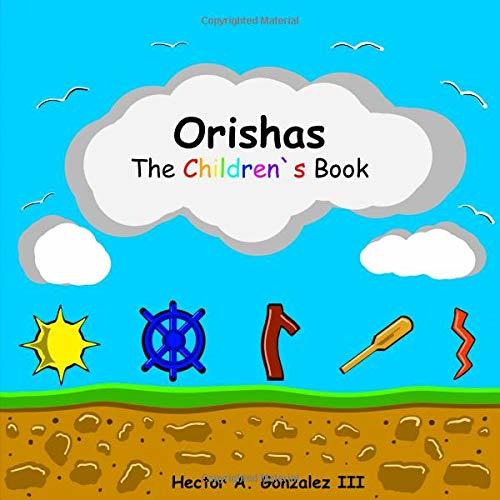 Orishas The Children's Book by Hector A. Gonzalez III | Goodreads
