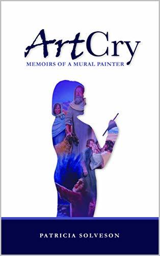 ArtCry Memoirs of a Mural Painter by Patricia Solveson | Goodreads