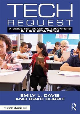 Tech Request: A Guide for Coaching Educators in the Digital World by Emily Davis | Goodreads