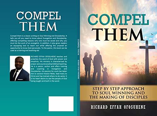 COMPEL THEM: Step by Step Approach to soul winning and the Making of ...