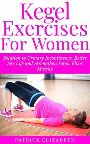 KEGEL EXERCISES FOR WOMEN: Solution to Urinary Incontinence, Better Sex ...