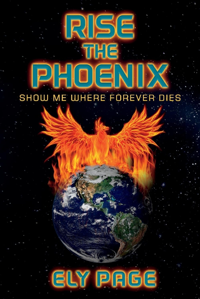 Rise the Phoenix: Show Me Where Forever Dies (1) by Ely Page | Goodreads