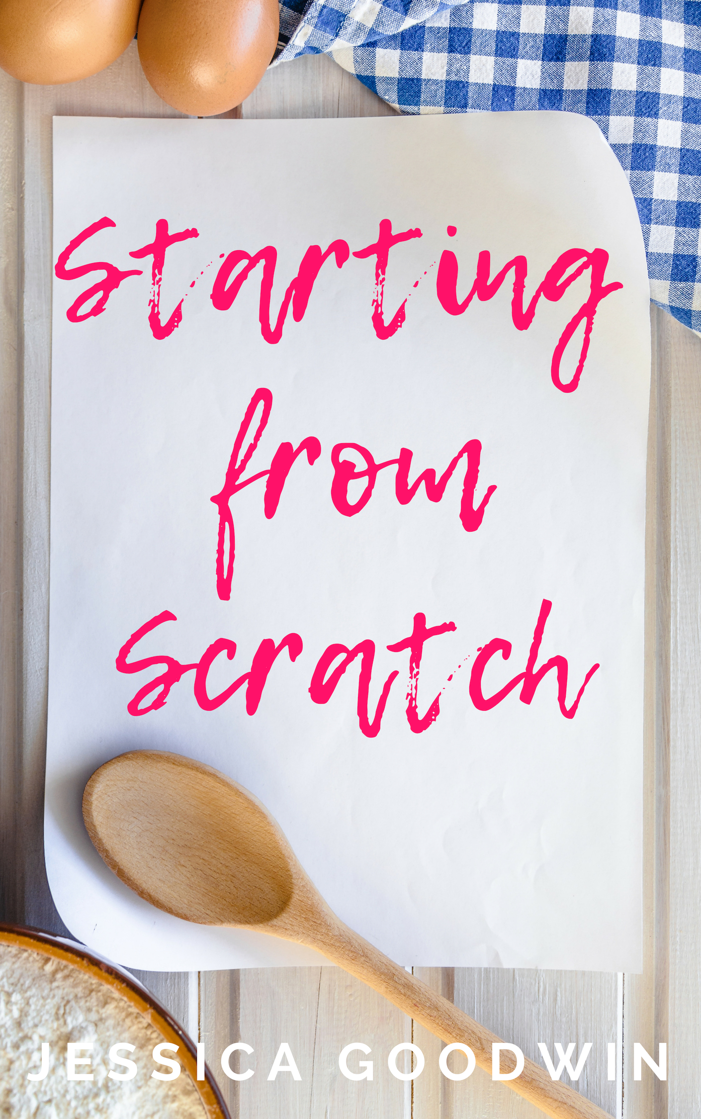Starting from Scratch by Jessica Goodwin | Goodreads