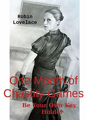 One Month of Chastity Games: Be Your Own Key Holder by Robin Lovelace | Goodreads