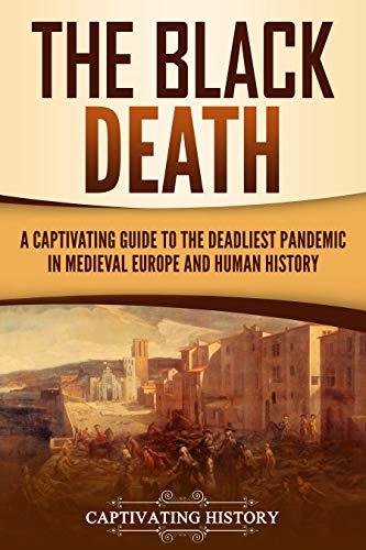 The Black Death: A Captivating Guide to the Deadliest Pandemic in ...