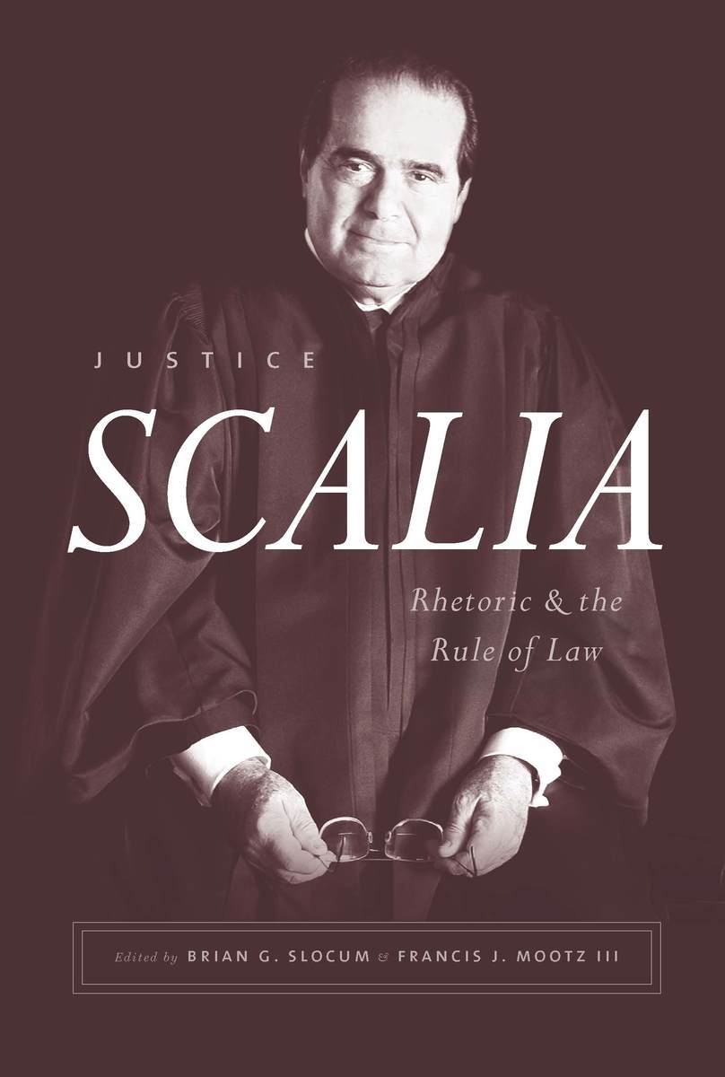 Justice Scalia: Rhetoric and the Rule of Law by Brian G. Slocum | Goodreads