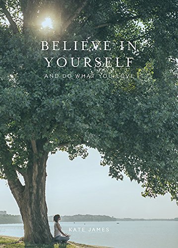Believe in Yourself and Do What You Love by Kate James | Goodreads
