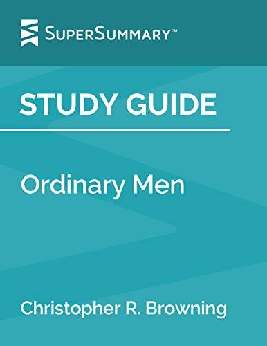 Study Guide: Ordinary Men: Reserve Police Battalion 101 and the Final ...