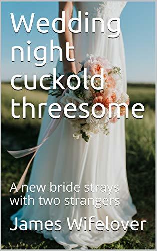 Wedding night cuckold threesome: A new bride strays with two strangers ...