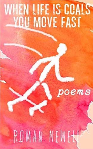 When Life Is Coals You Move Fast: Poems by Roman Newell | Goodreads