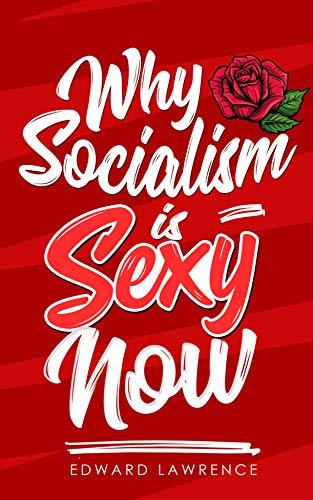 Basic Socialism: Why Socialism is Sexy Now by Edward Lawrence | Goodreads