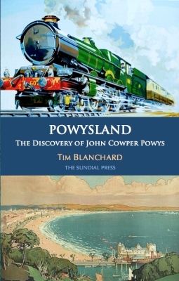 Powysland: The Discovery of John Cowper Powys by Tim Blanchard | Goodreads