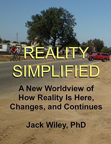 Reality Simplified: A New Worldview of How Reality Is Here, Changes ...