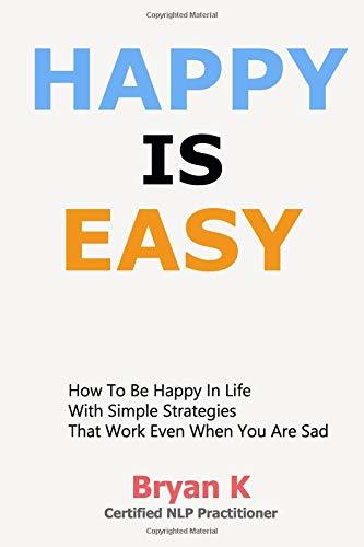 Happy Is Easy: How to be Happy in Life with Simple Strategies That Work ...