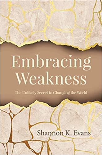 Embracing Weakness: The Unlikely Secret to Changing the World by ...