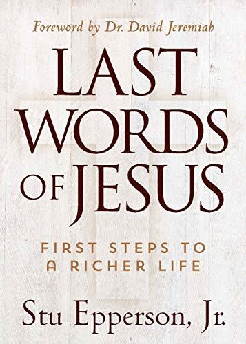 Last Words of Jesus: First Steps to a Richer Life by Stu Epperson Jr ...