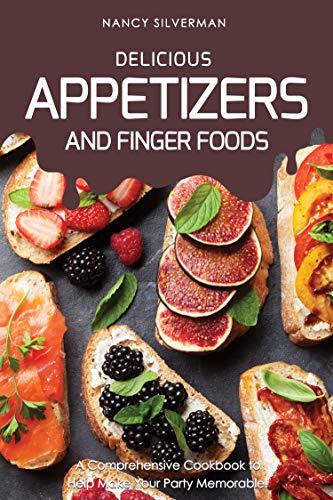 Delicious Appetizers and Finger Foods: A Comprehensive Cookbook to Help ...