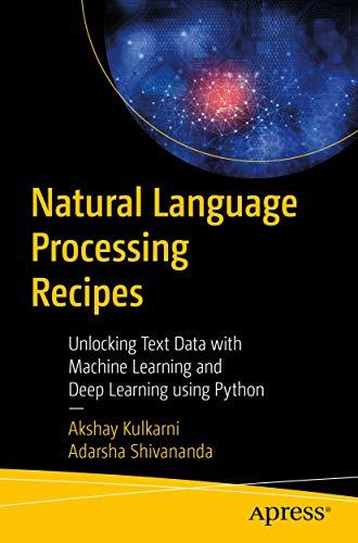 Natural Language Processing Recipes: Unlocking Text Data with Machine Learning and Deep Learning ...