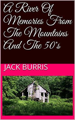 A River Of Memories From The Mountains And The 50's by Jack Burris | Goodreads
