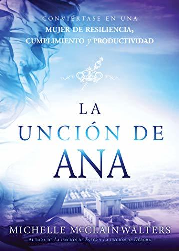 La unción de Ana / The Hannah Anointing: Conviértase en una mujer de ...