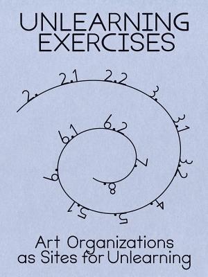 Unlearning Exercises: Art Organizations as Sites for Unlearning by ...