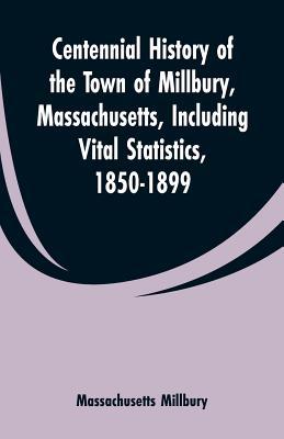 Centennial History of the Town of Millbury, Massachusetts, Including ...