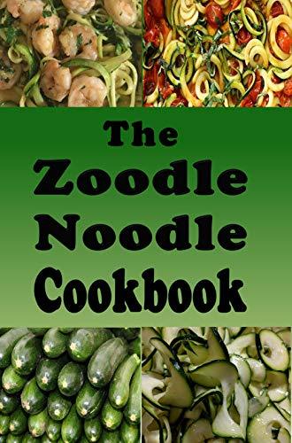 The Zoodle Noodle Cookbook: Recipes with Zucchini Noodles by Laura ...
