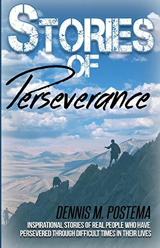 Stories of Perseverance: Inspirational stories of real people who have ...