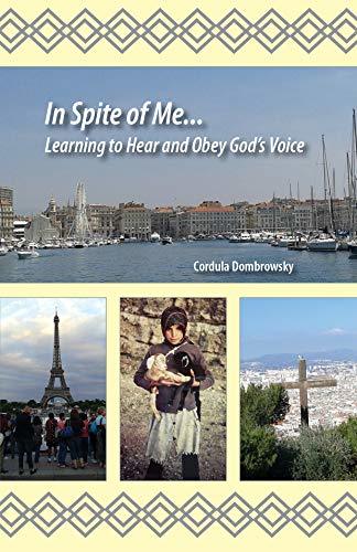 In Spite of Me ...: Learning to Hear and Obey God’s Voice by Cordula ...