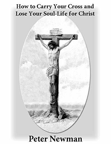 How to Carry Your Cross and Lose Your Soul-Life for Christ by Peter ...