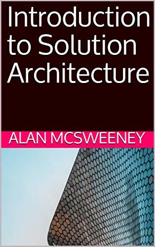Introduction to Solution Architecture by Alan McSweeney | Goodreads