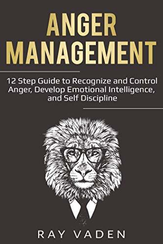 Anger Management: 12 Step Guide to Recognize and Control Anger, Develop ...