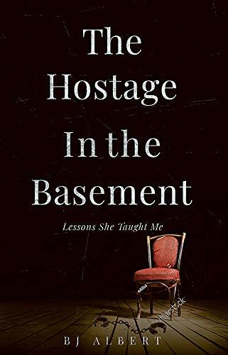 The Hostage In The Basement: Lessons She Taught Me by BJ Albert | Goodreads