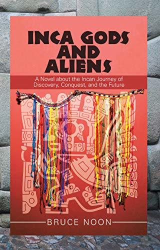 Inca Gods and Aliens: A Novel About the Incan Journey of Discovery ...